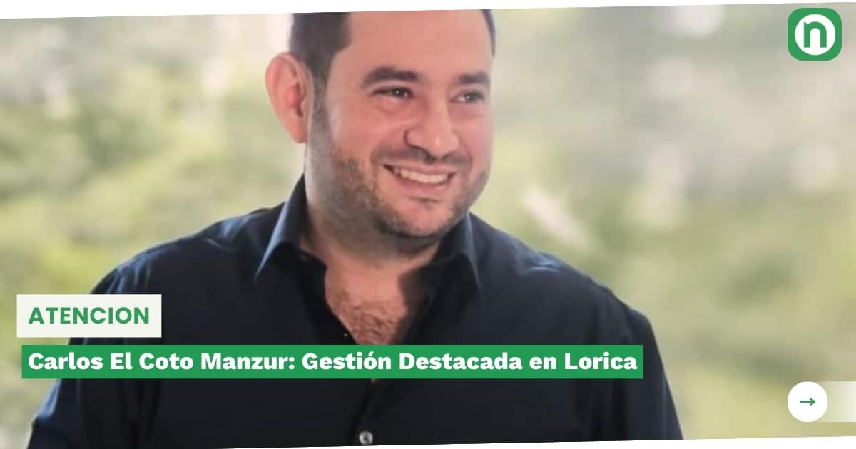 Carlos El Coto Manzur: Gestión Destacada en Lorica - El Noticion
