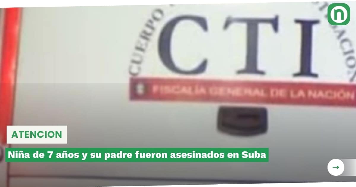 Niña de 7 años y su padre fueron asesinados en Suba - El Noticion