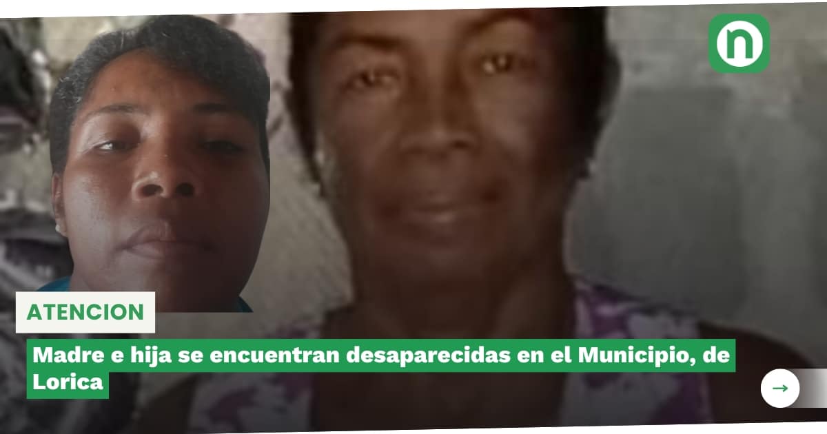 Madre e hija se encuentran desaparecidas en el Municipio, de Lorica - El Noticion