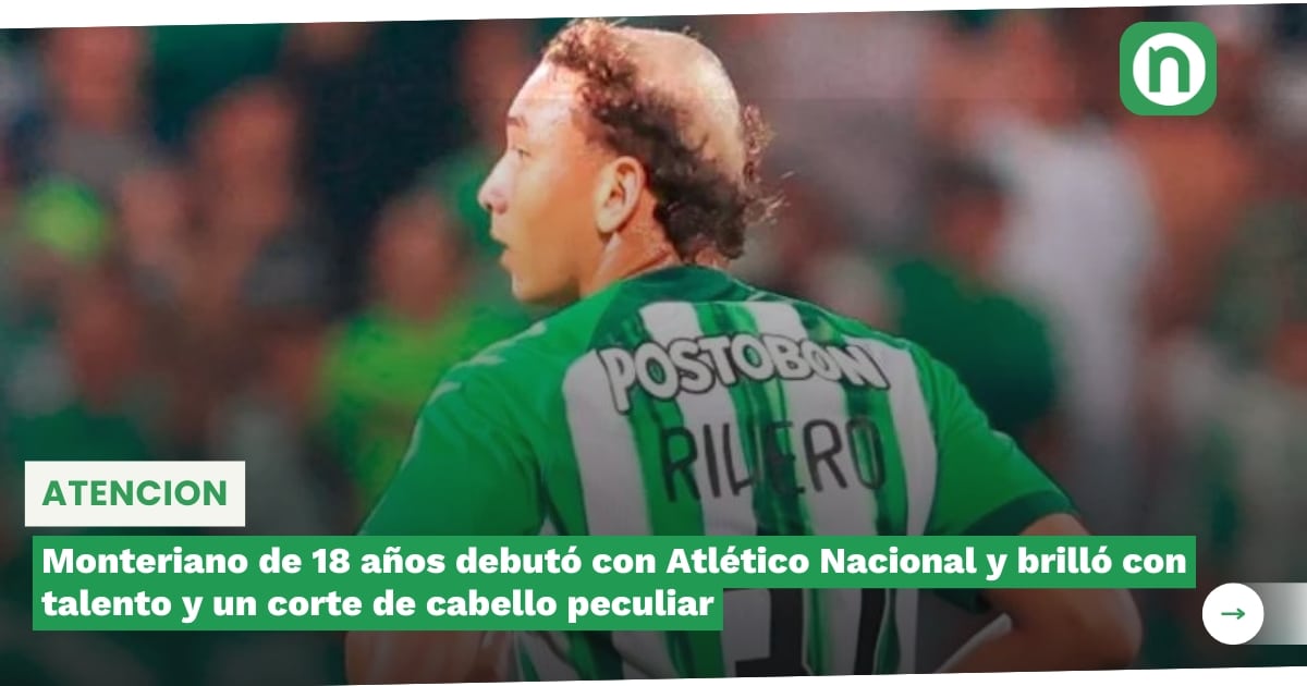 Monteriano de 18 años debutó con Atlético Nacional y brilló con talento ...