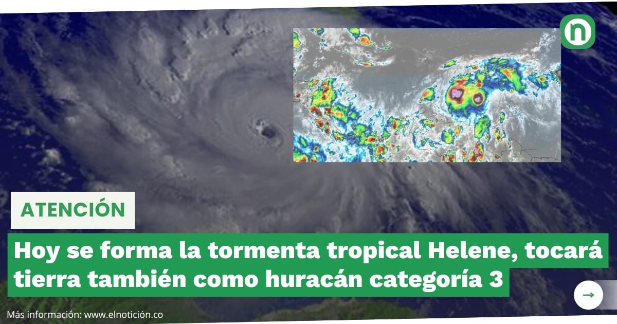 Hoy se forma la tormenta tropical Helene, tocará tierra también como huracán categoría 3 - El ...